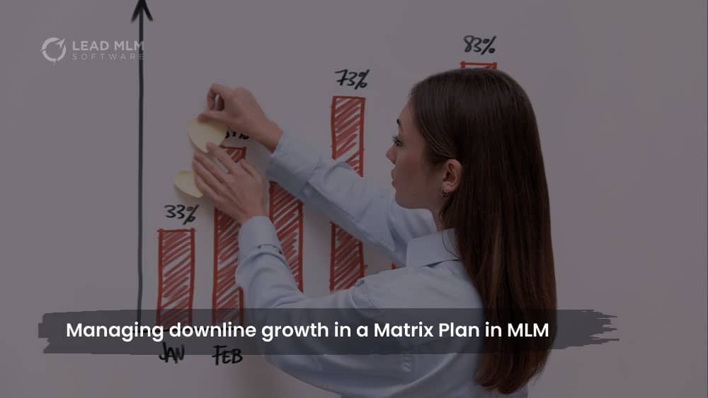 Managing downline growth in a Matrix Plan in MLM